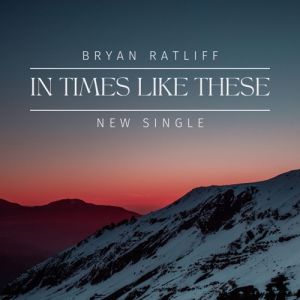 Bryan Ratliff - In Times Like These - Single