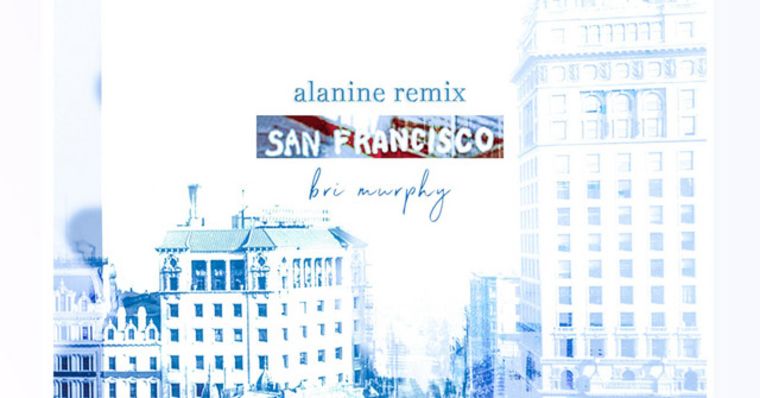 Bri Murphy - San Francisco (Alanine Remix)