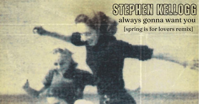 Stephen Kellogg - Always Gonna Want You (Spring Is for Lovers Remix)