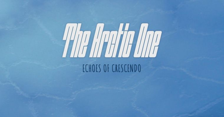 Echoes of Crescendo - The Arctic One