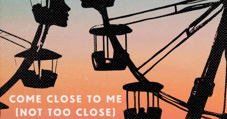 Come Close To Me (Not Too Close)