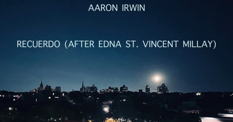 Aaron Irwin - Recuerdo (after Edna St. Vincent Millay)