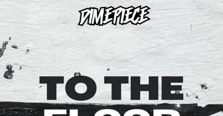 DIMEPIECE - TO THE FLOOR