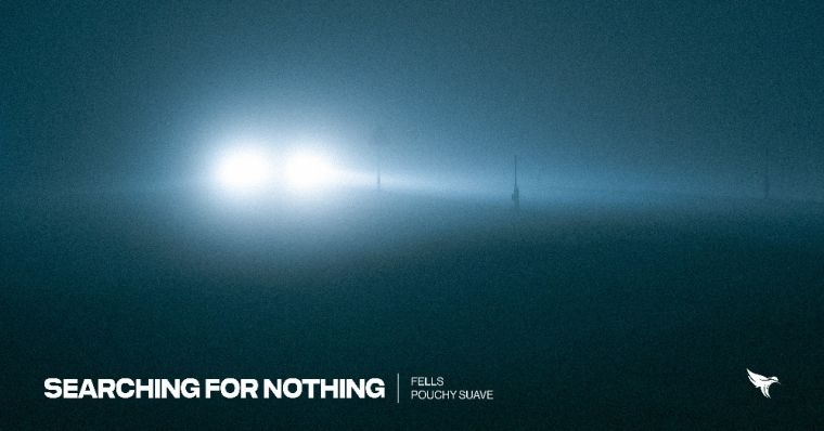 Fells - Searching For Nothing (ft. Pouchy Suave)